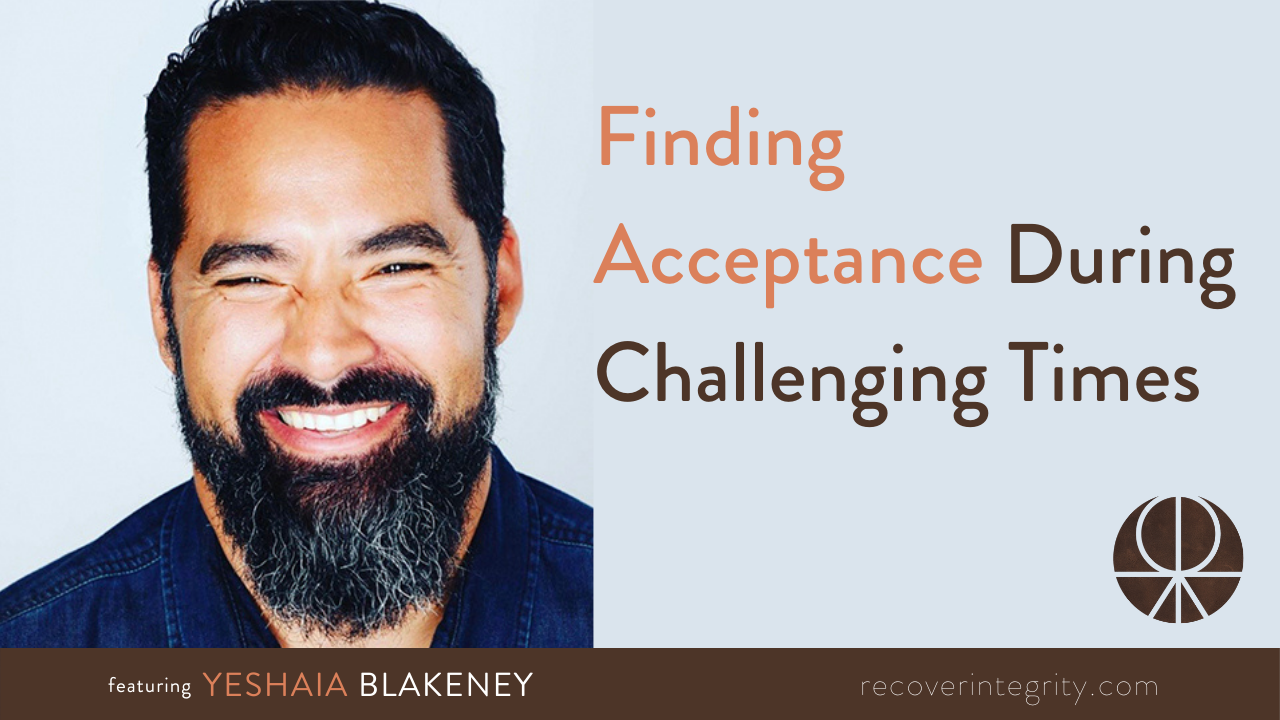 Finding Acceptance During Challenging Times - Recover Integrity
