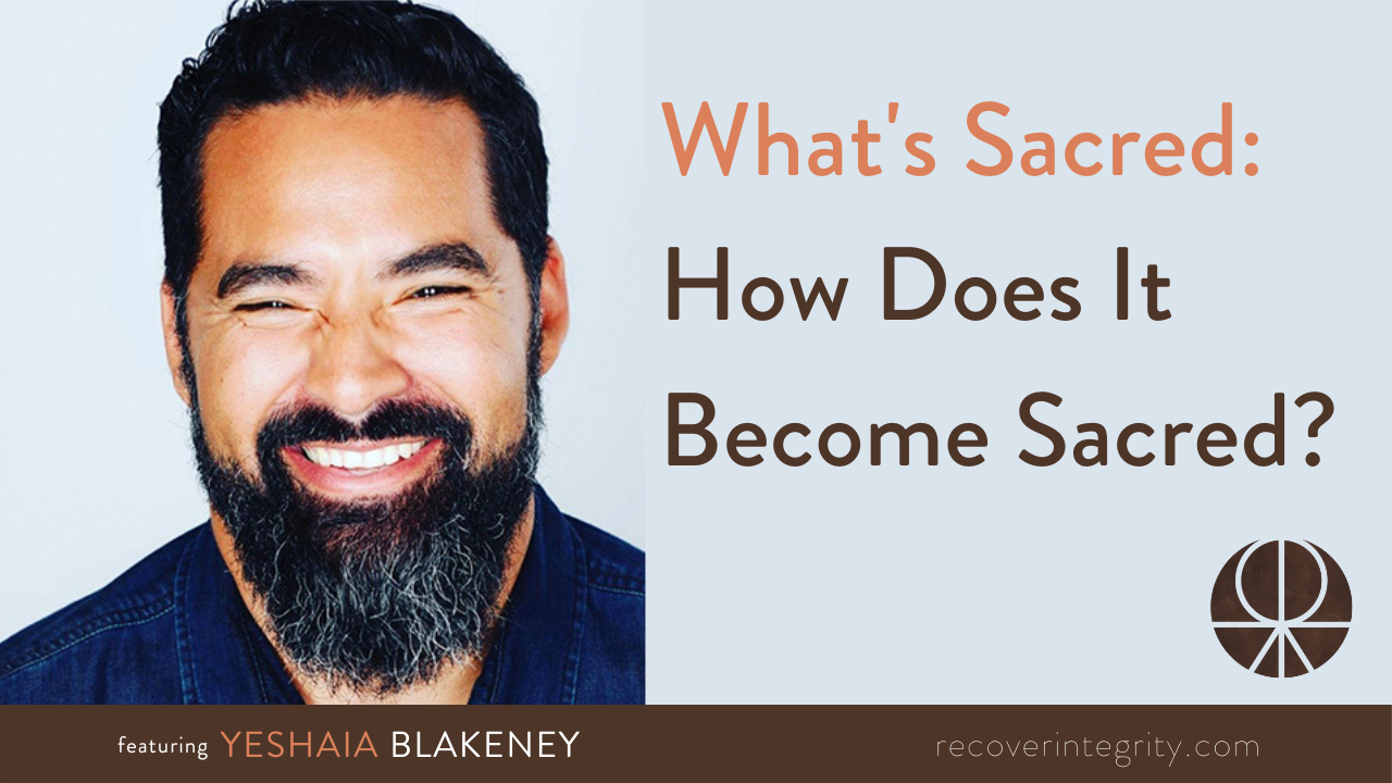 What’s Sacred? How Does It Become Sacred? - Recover Integrity